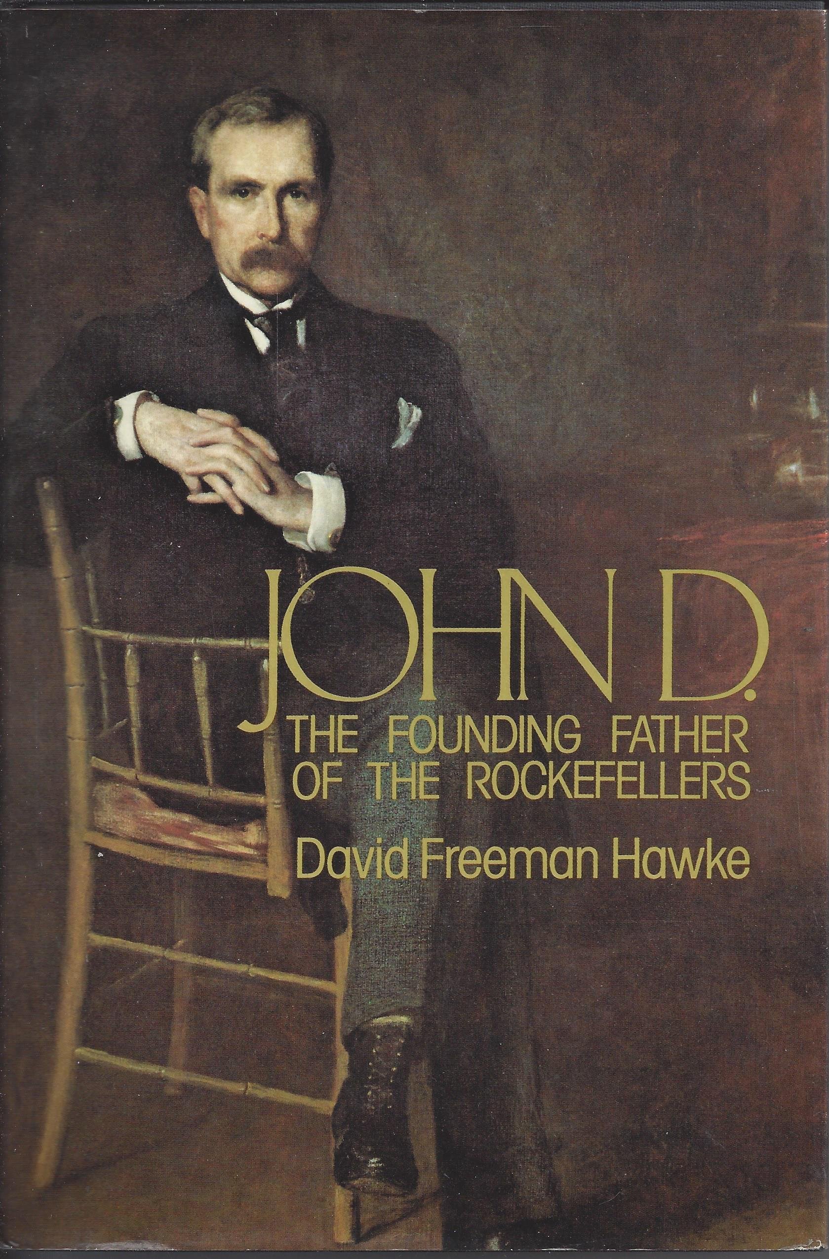 John D. The Founding Father of the Rockefellers by David Freeman Hawke by David Freeman Hawke ...