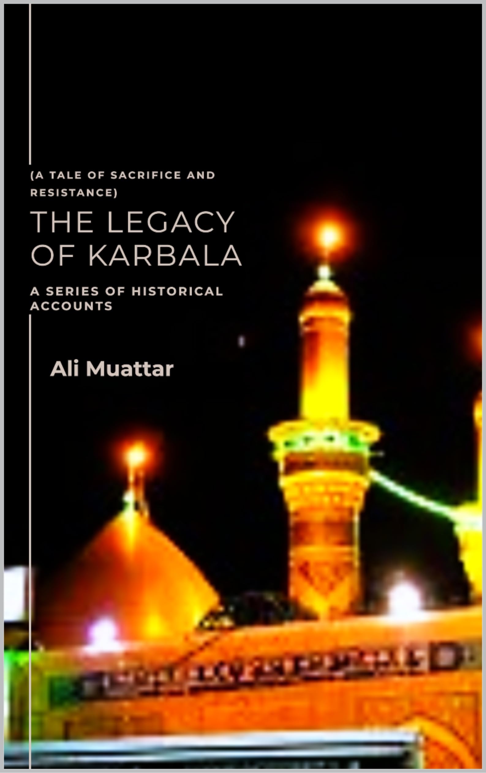 Legacy of Karbala (A Tale of Sacrifice and Resistance): Unraveling the ...