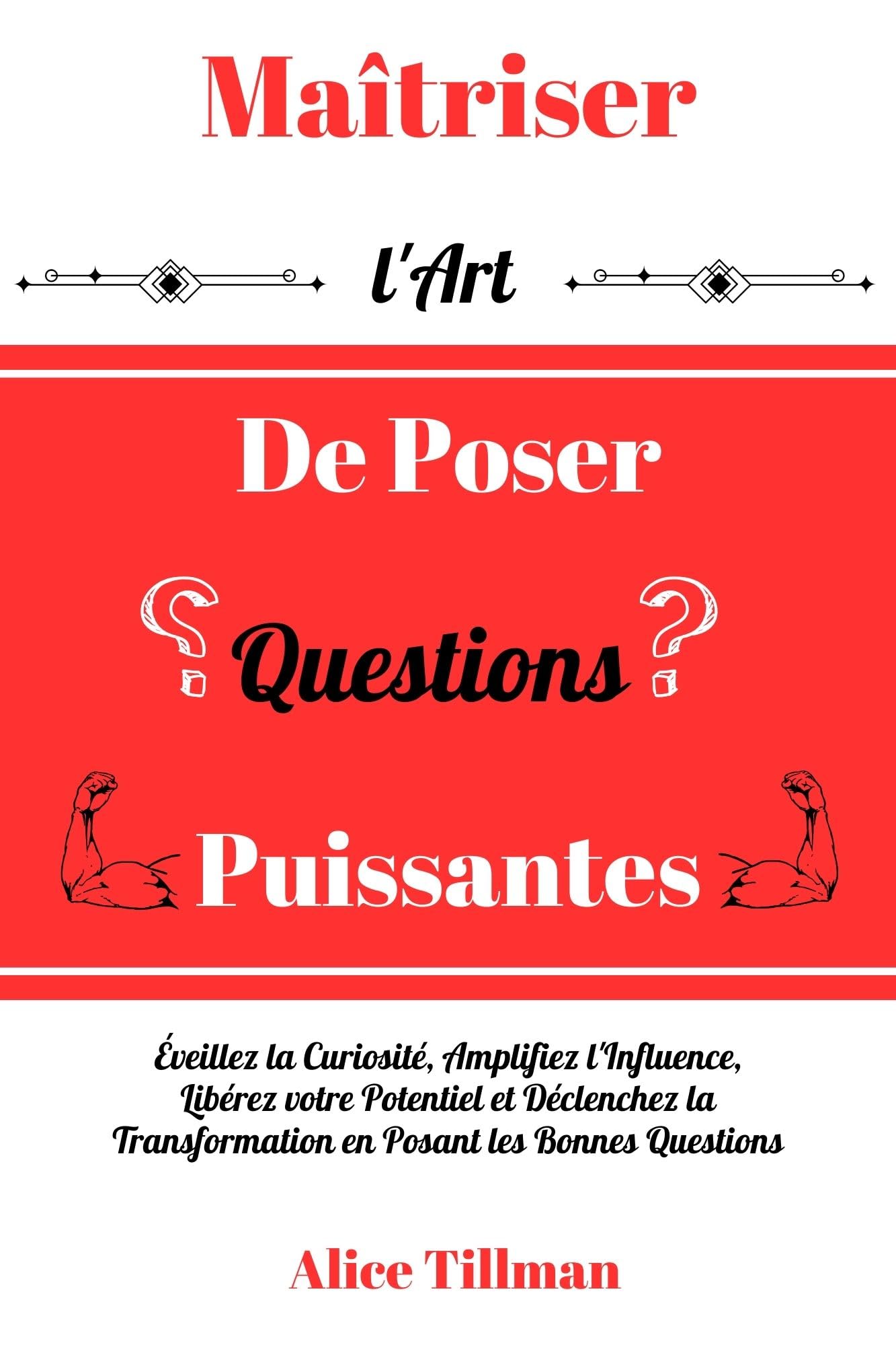 Maîtriser l'Art de Poser des Questions Puissantes: Éveillez la ...
