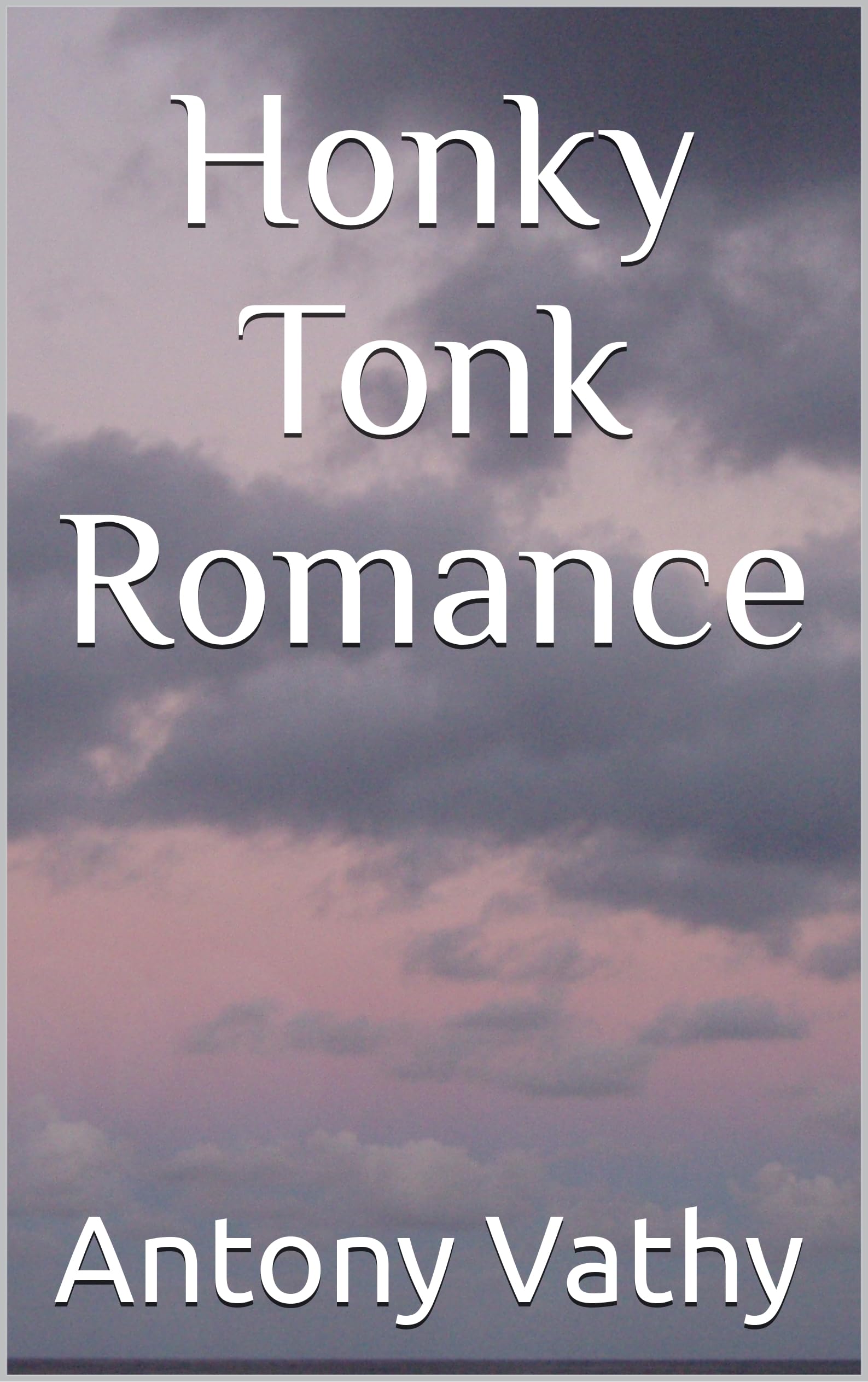 Honky Tonk Romance by Antony Vathy | Goodreads