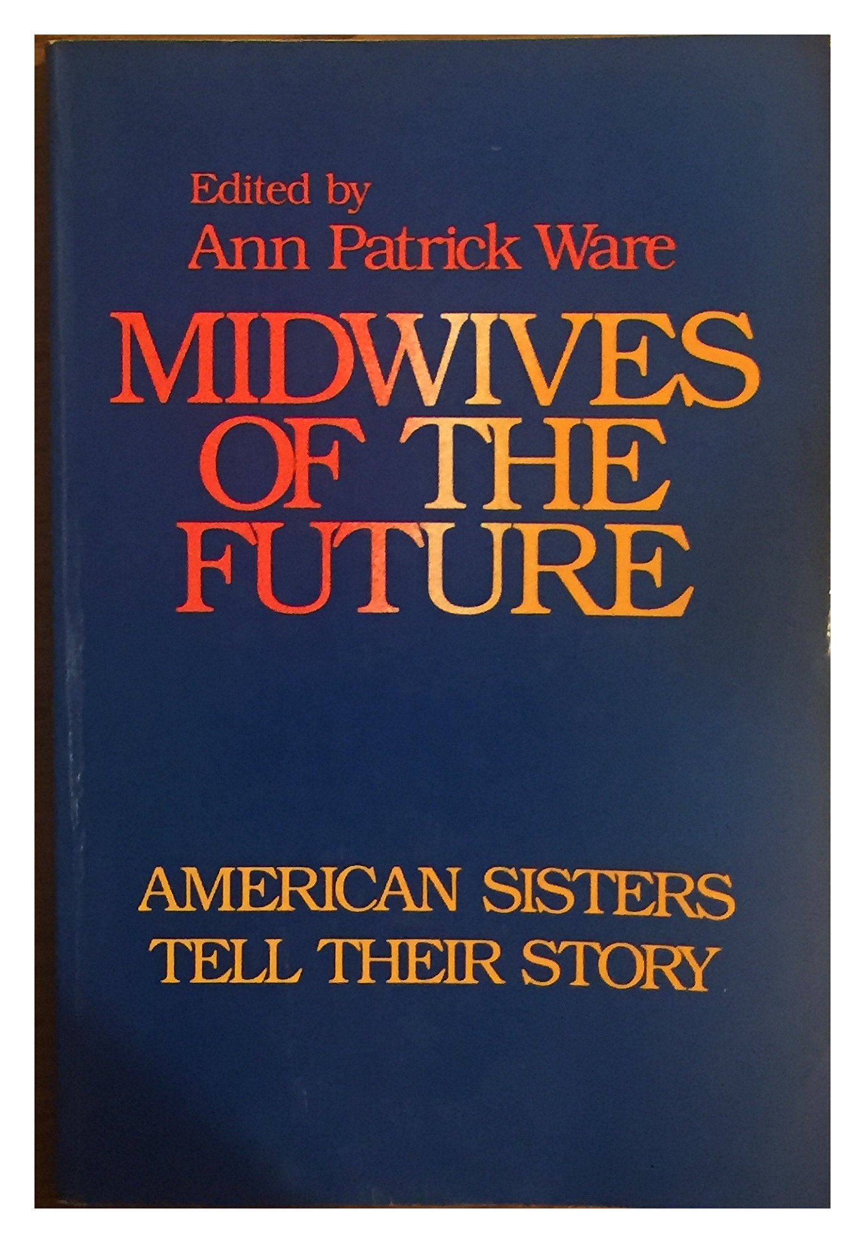 Midwives of the Future: American Sisters Tell Their Story by Ann ...