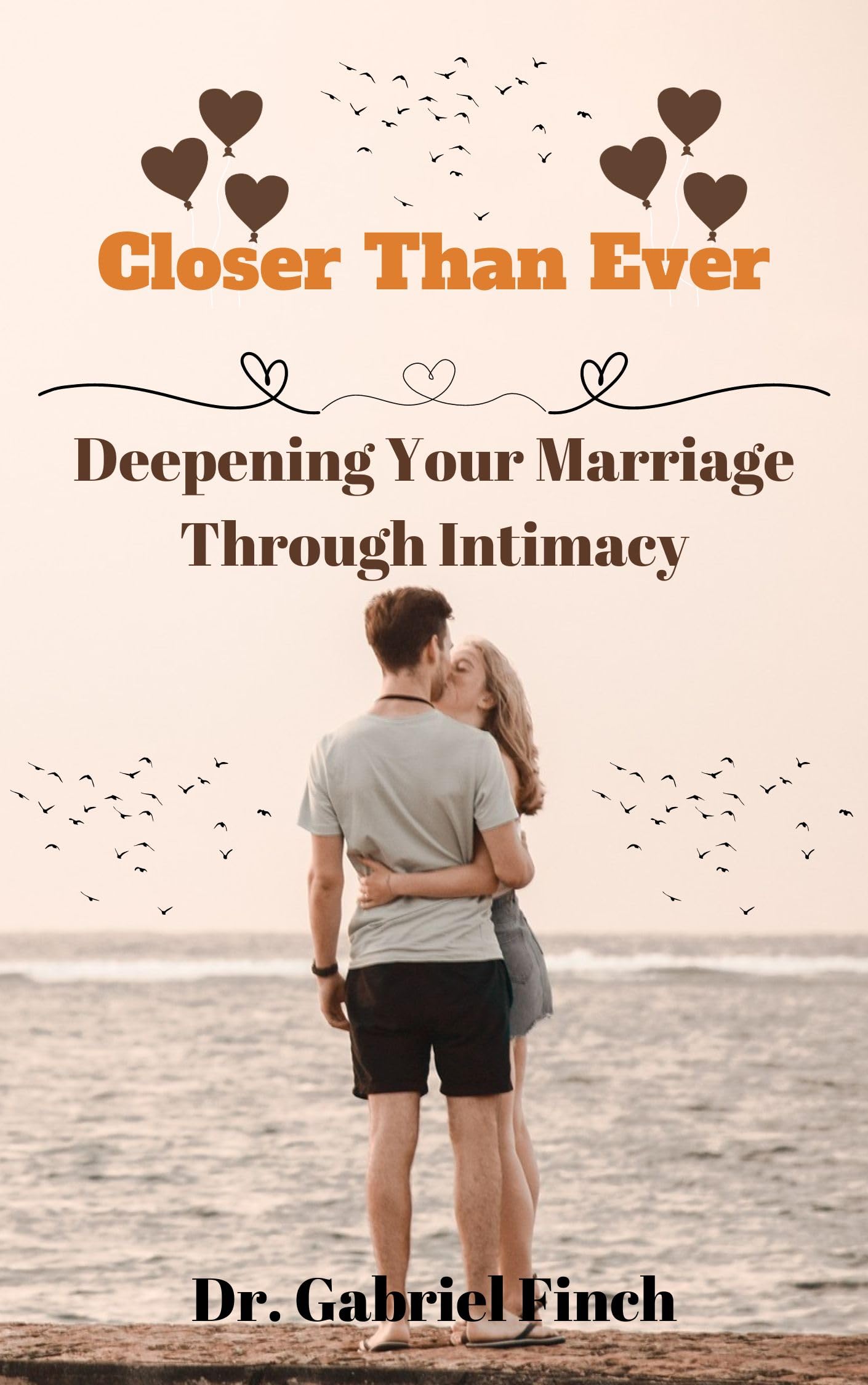 Closer Than Ever: Deepening Your Marriage Through Intimacy by Gabriel ...