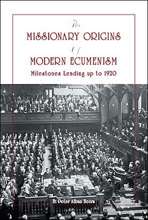 The Missionary Origins of Modern Ecumenism: Milestones Leading Up to ...
