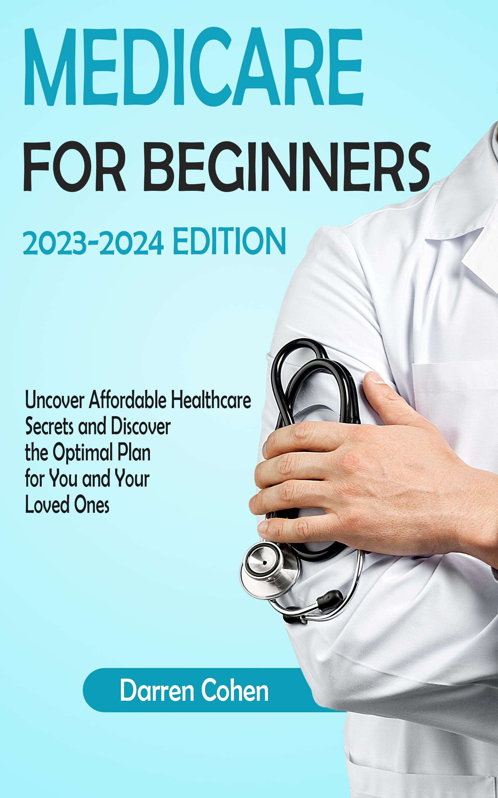 Medicare for Beginners 2024-2025 Edition Simplified Guide: Uncover Affordable Healthcare Secrets ...