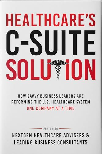 Healthcare's C-Suite Solution: How Savvy Business Leaders Are Reforming ...