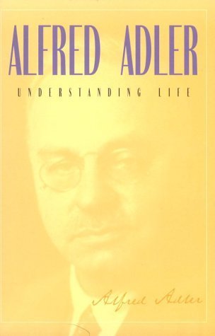 Understanding Life: Alfred Adler by Alfred Adler by Alfred Adler ...