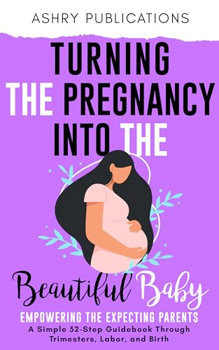 Turning the Pregnancy Into the Beautiful Baby: Empowering the Expecting ...