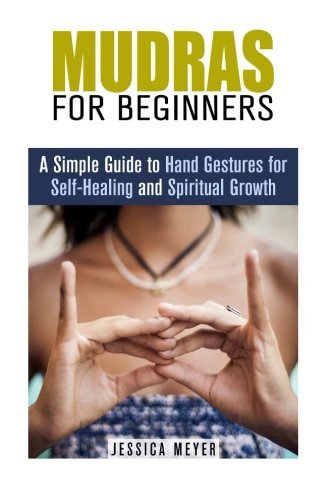 Mudras for Beginners: A Simple Guide to Hand Gestures for Self-Healing and Spiritual Growth ...