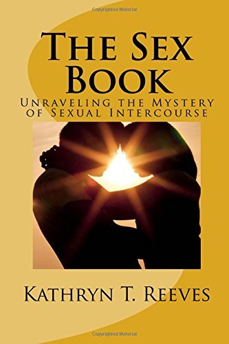 The Sex Book: Unraveling The Mystery of Sexual Intercourse by Mrs Kathryn T Reeves by Kathryn T ...