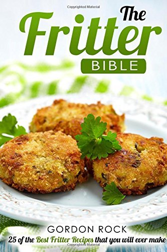 The Fritter Bible: 25 of the Best Fritter Recipes that you will ever ...