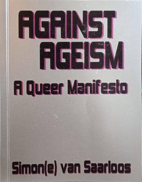 Against Ageism: A Queer Manifesto by Simon(e) van Saarloos | Goodreads