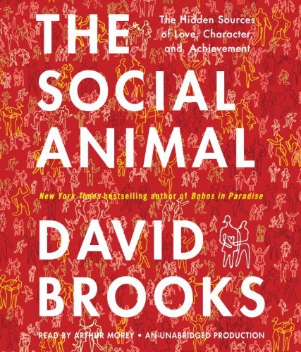 The Social Animal: The Hidden Sources of Love, Character, and ...
