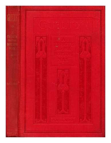 Guilty: a tribute to the bottom man : and a plain reply to 'Not Guilty ...