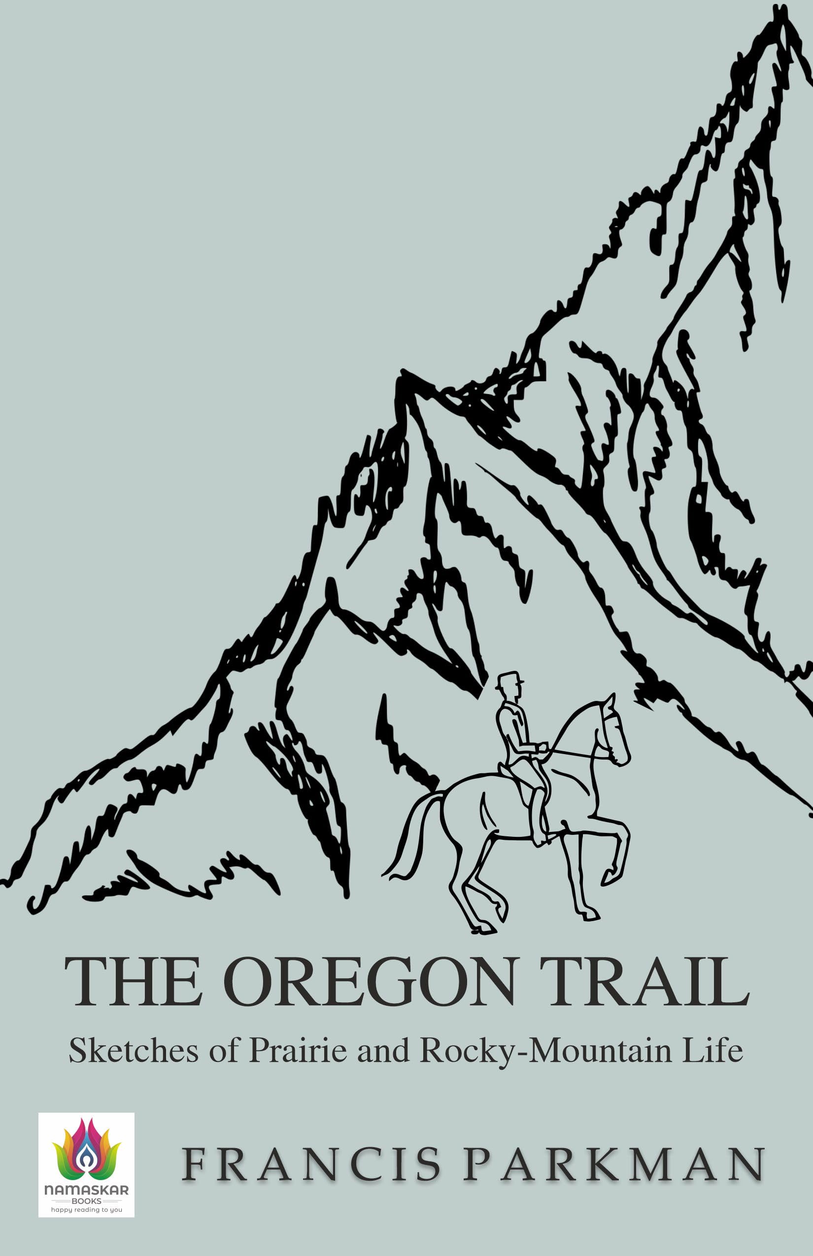 The Oregon Trail: Francis Parkman's Epic Expedition of the American ...