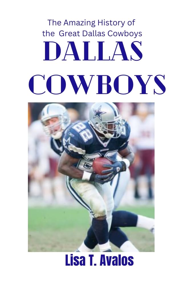 DALLAS COWBOYS: The Amazing History of the Great Dallas Cowboys by Lisa ...
