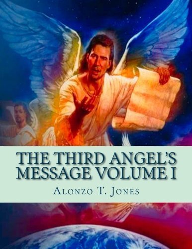 The Third Angel's Message Volume I (1888 Messages of A. T. Jones ...