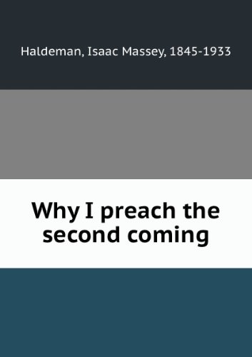 Why I preach the second coming by Haldeman Isaac Massey 1845-1933 ...