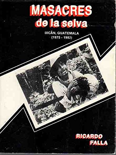 Masacre de la selva Ixcán, Guatemala 1975 1982 by Ricardo Falla | Goodreads