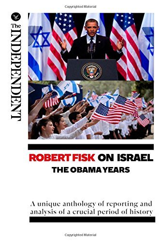 By Robert Fisk Robert Fisk on Israel: The Obama Years: A unique ...