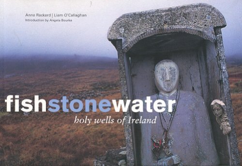 Fish Stone Water: The Holy Wells of Ireland by Anna Rackard by Anna ...