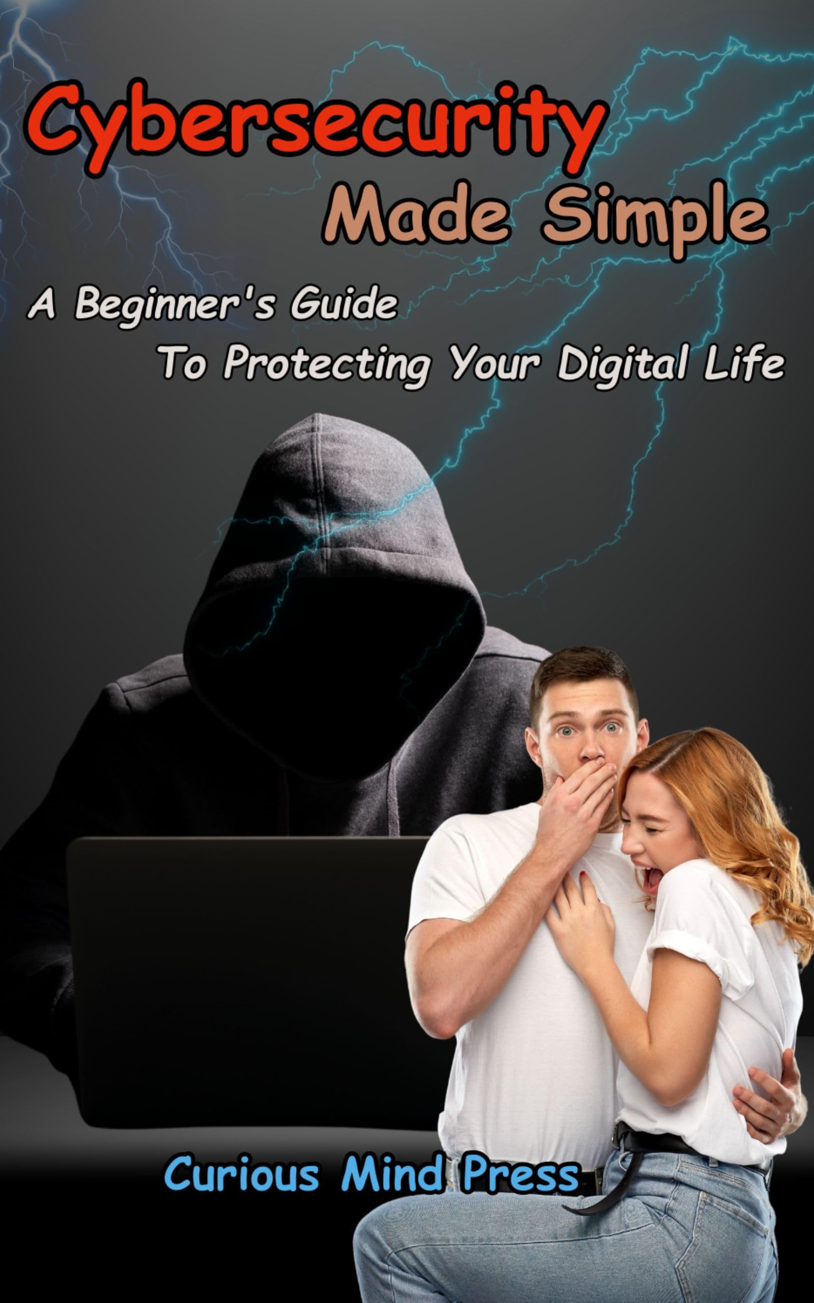 Cybersecurity Made Simple: A Beginner's Guide to Protecting Your Digital Life by Curious Mind ...