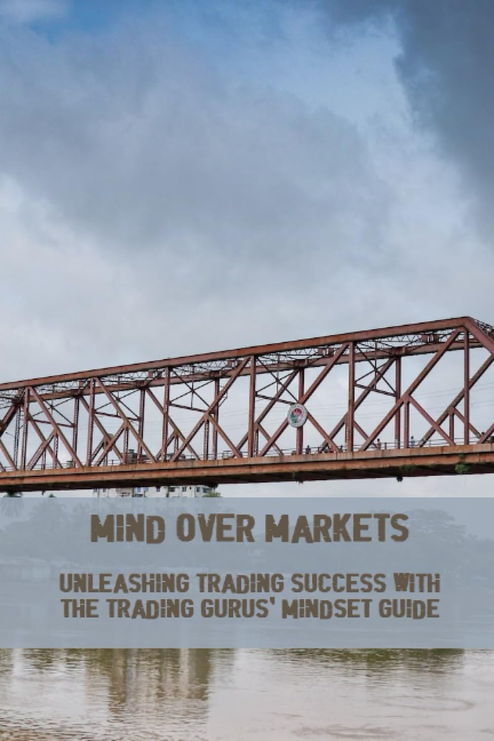 Mind Over Markets: Unleashing Trading Success With The Trading Gurus ...