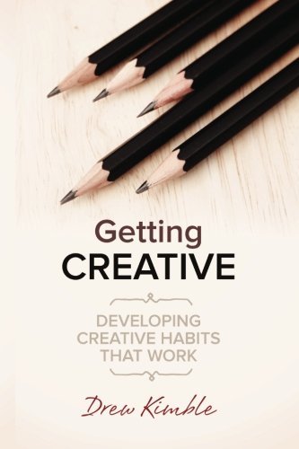Getting Creative: Developing Creative Habits that Work by Drew Kimble by Drew Kimble | Goodreads