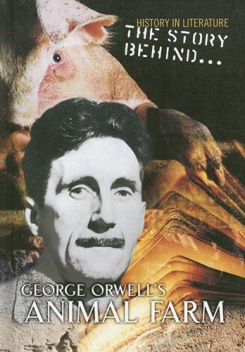 The Story Behind George Orwell's Animal Farm (History in Literature) by ...
