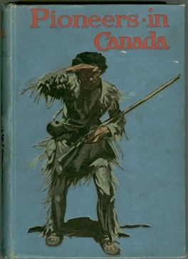 Pioneers in Canada: Explorers and Settlers in the Far North and West by ...
