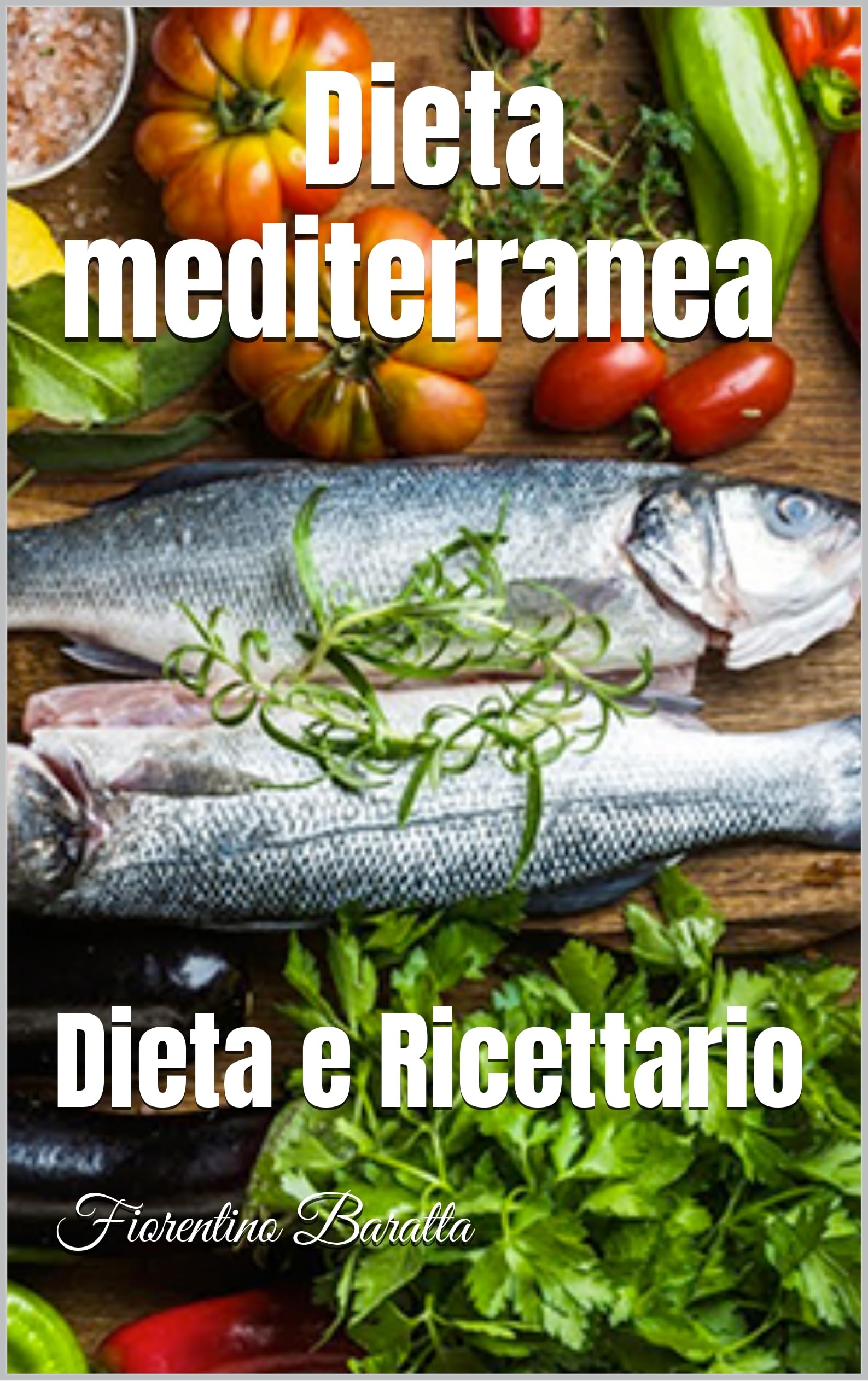 Dieta mediterranea e ricette varie: Dieta e Ricettario ("Nutrizione e Sapori: Un Viaggio ...