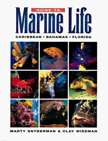 Guide to Marine Life: Caribbean-Bahamas-Florida by Marty Snyderman by ...
