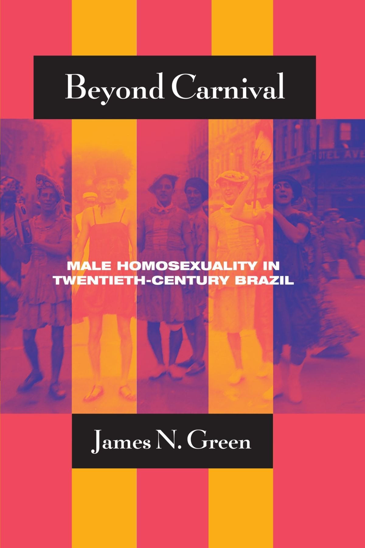 Beyond Carnival: Male Homosexuality in Twentieth-Century Brazil (Worlds ...