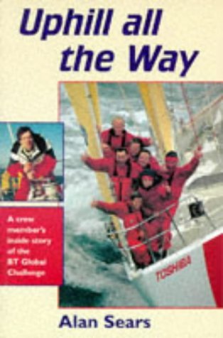 Uphill All the Way: Crew Member's Inside Story of the BT Global Challenge (This Is) by Alan ...