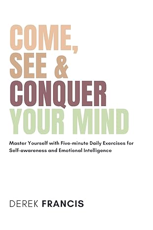 Come, See and Conquer Your Mind: Master Yourself with Five-minute Daily ...