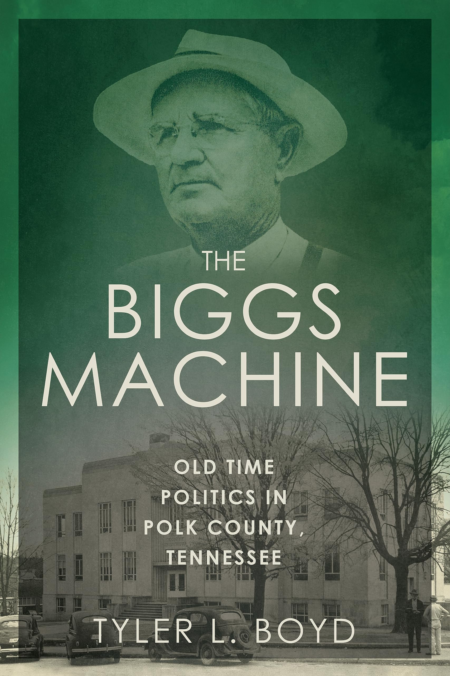 The Biggs Machine: Old Time Politics in Polk County, Tennessee by Tyler ...