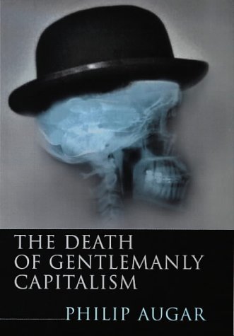 The Death of Gentlemanly Capitalism: The Decline and Fall of UK ...
