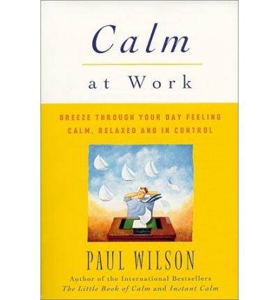 Calm at Work: Breeze Through Your Day Feeling Calm, Relaxed and in ...