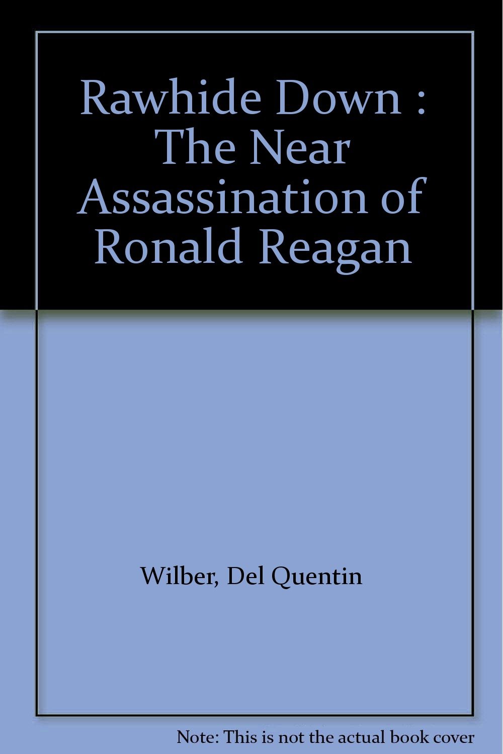 Rawhide Down: The Near Assassination of Ronald Reagan by Del Quentin ...