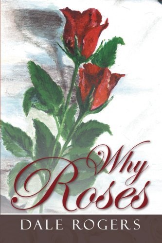 Why Roses by Dale Rogers (2013-07-23) by Dale Rogers | Goodreads