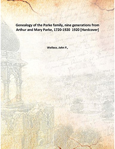 Genealogy of the Parke family, nine generations from Arthur and Mary ...
