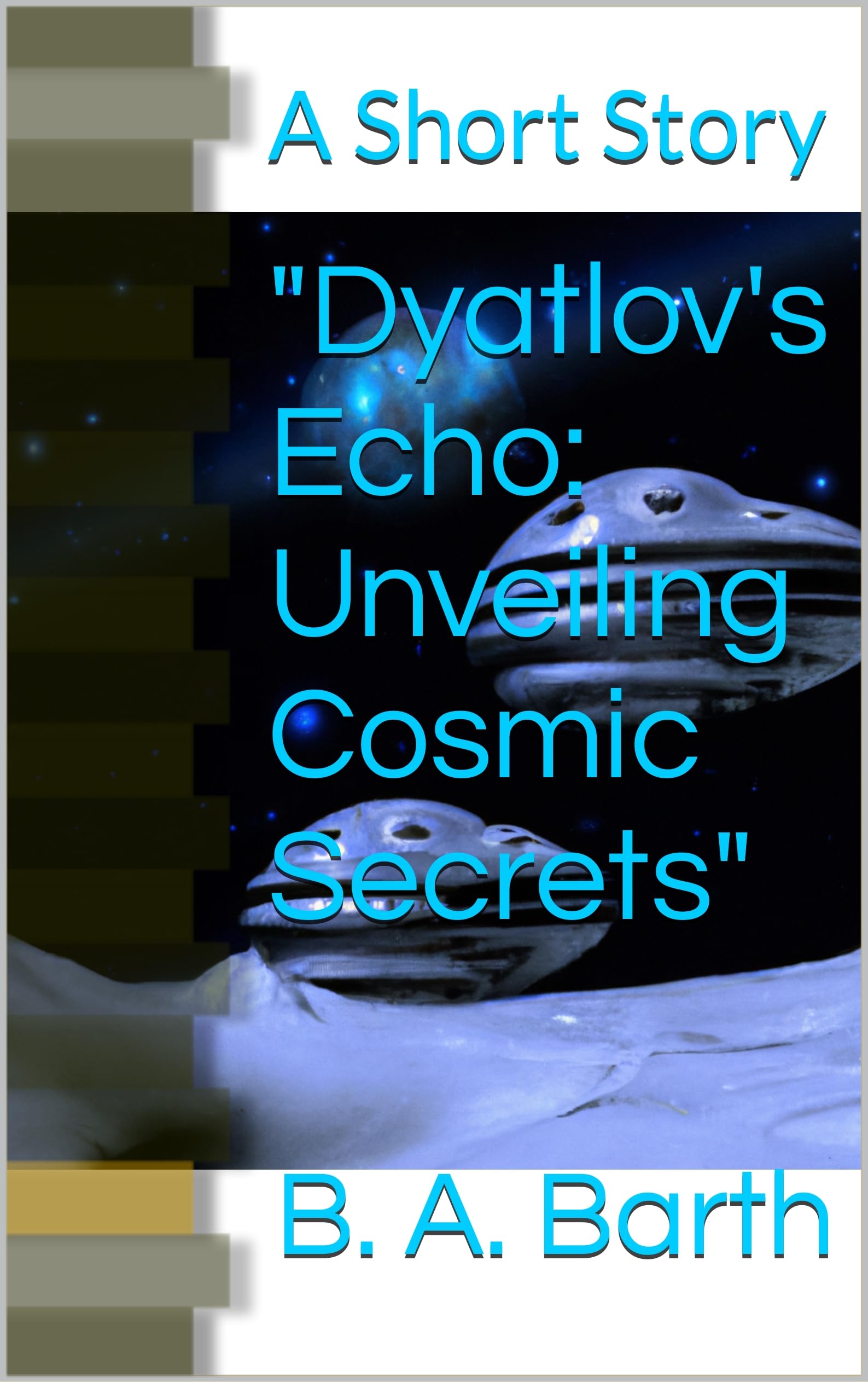 "Dyatlov's Echo: Unveiling Cosmic Secrets": A Short Story by B. A. Barth | Goodreads