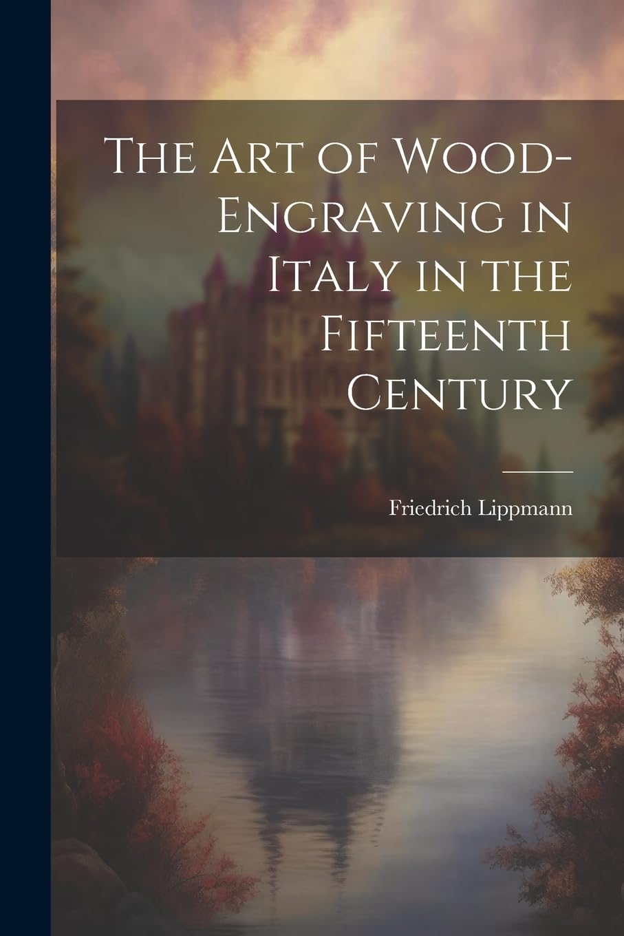 The Art of Wood-Engraving in Italy in the Fifteenth Century by ...