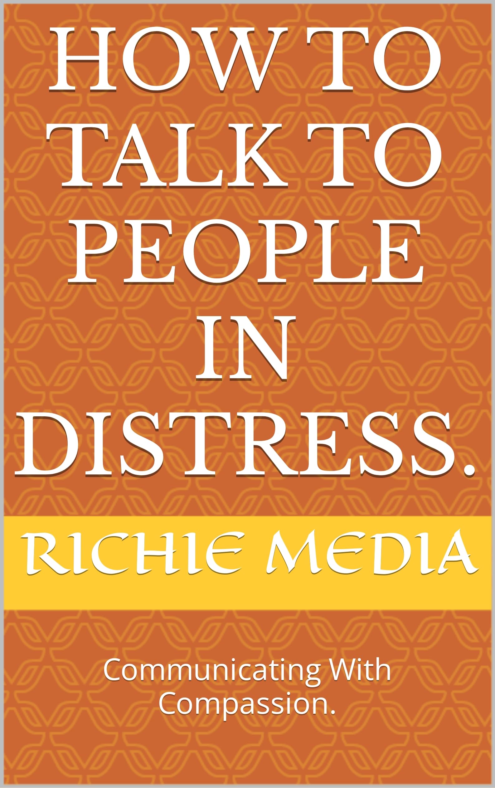 How To Talk To People In Distress.: Communicating With Compassion. by ...