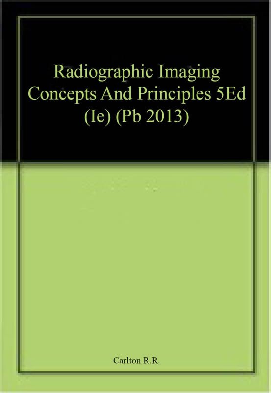 Radiographic Imaging Concepts And Principles 5Ed (Ie) by Richard R ...