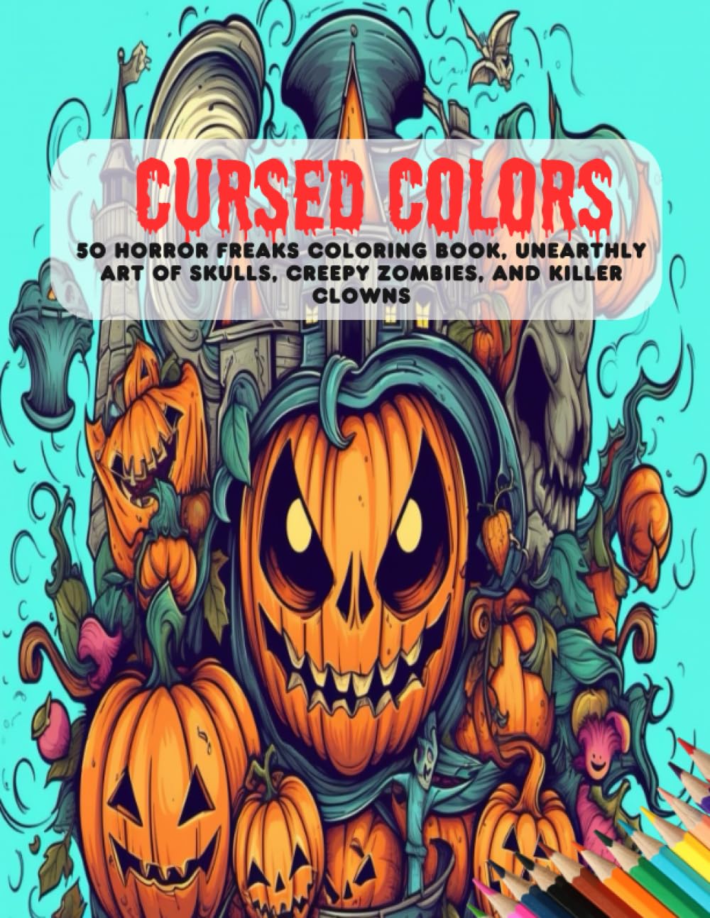 Cursed Colors: 50 Horror Freaks Coloring Book, Unearthly Art of Skulls ...
