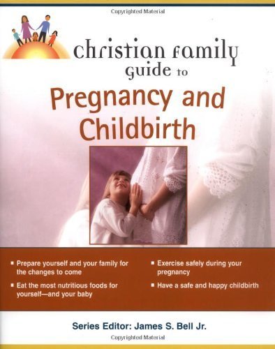 Christian Family Guide To Pregnancy And Childbirth by James S., Jr ...