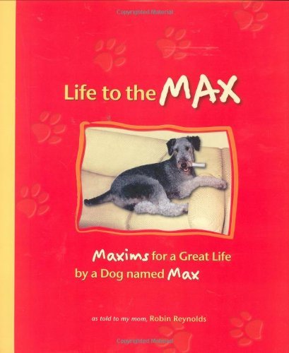 Life to the Max: Maxims for a Great Life by a Dog named Max by Robin ...