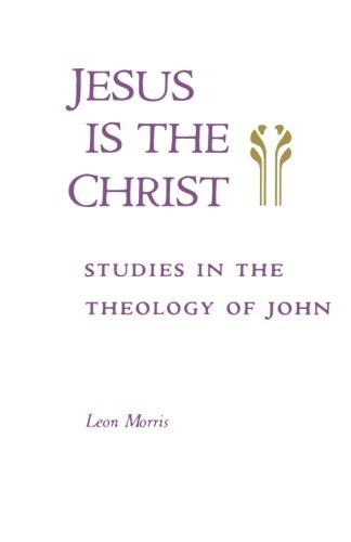 Jesus Is the Christ: Studies in the Theology of John by Leon Morris by ...