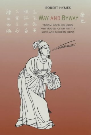 Way and Byway: Taoism, Local Religion and Models of Divinity in Sung ...