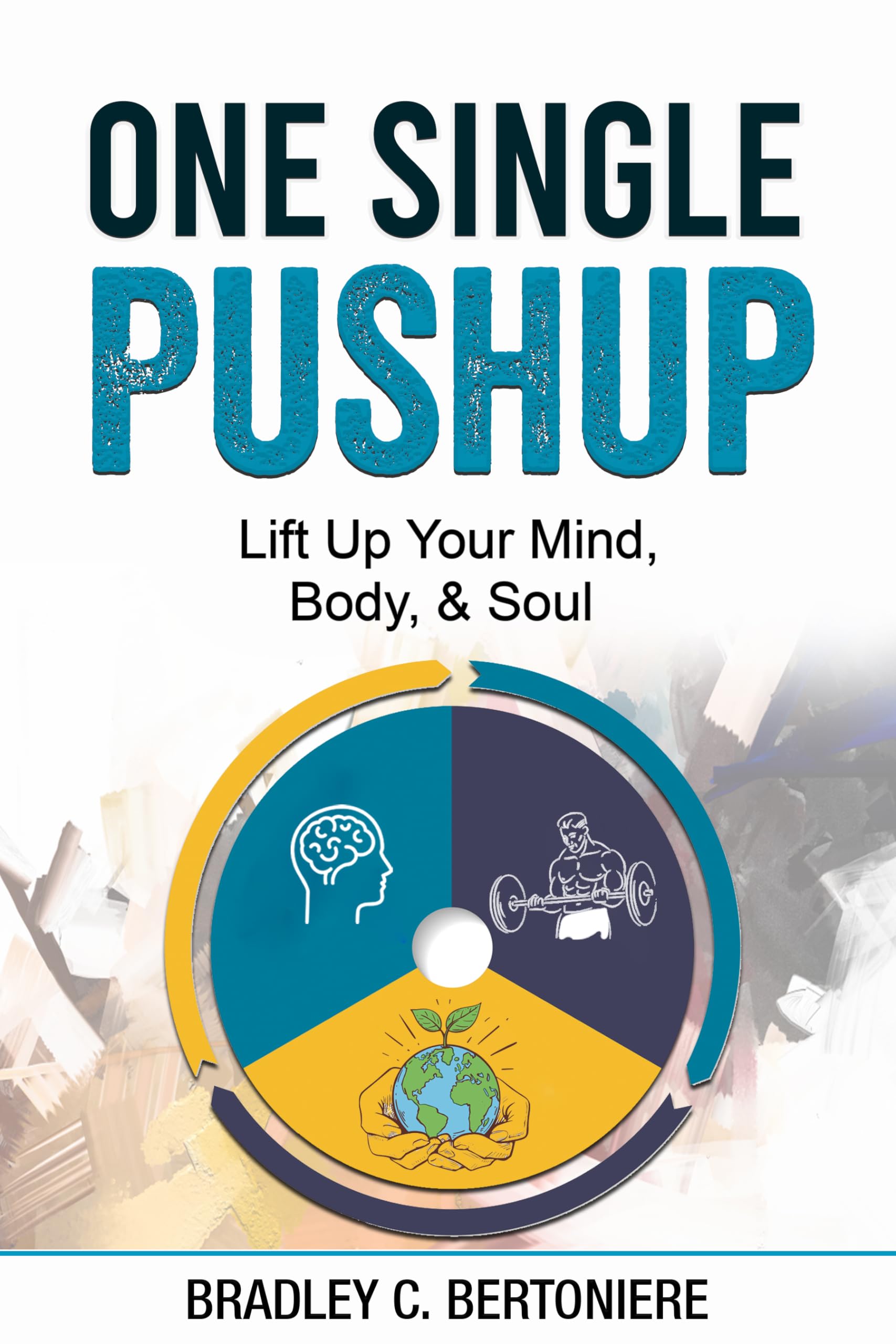 One Single Pushup: Lift Up Your Mind, Body, and Soul by Bradley ...